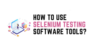How To Use Selenium Testing Software Tools?